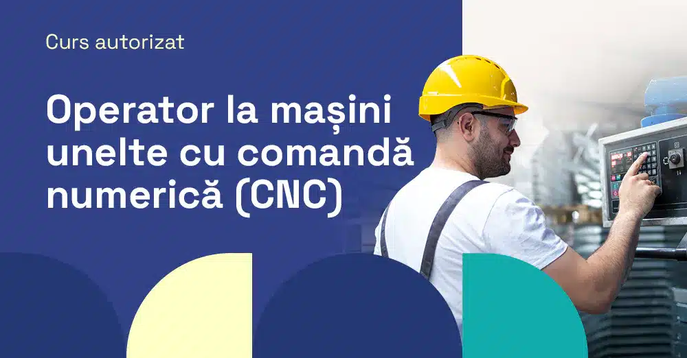 Curs autorizat – Operator la mașini unelte cu comandă numerică (CNC)